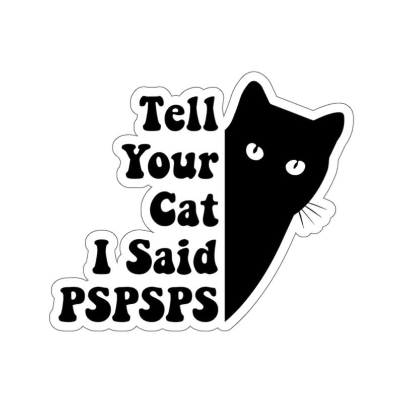 Tell Your Cat I Said Pspsps Sticker | Teesperky