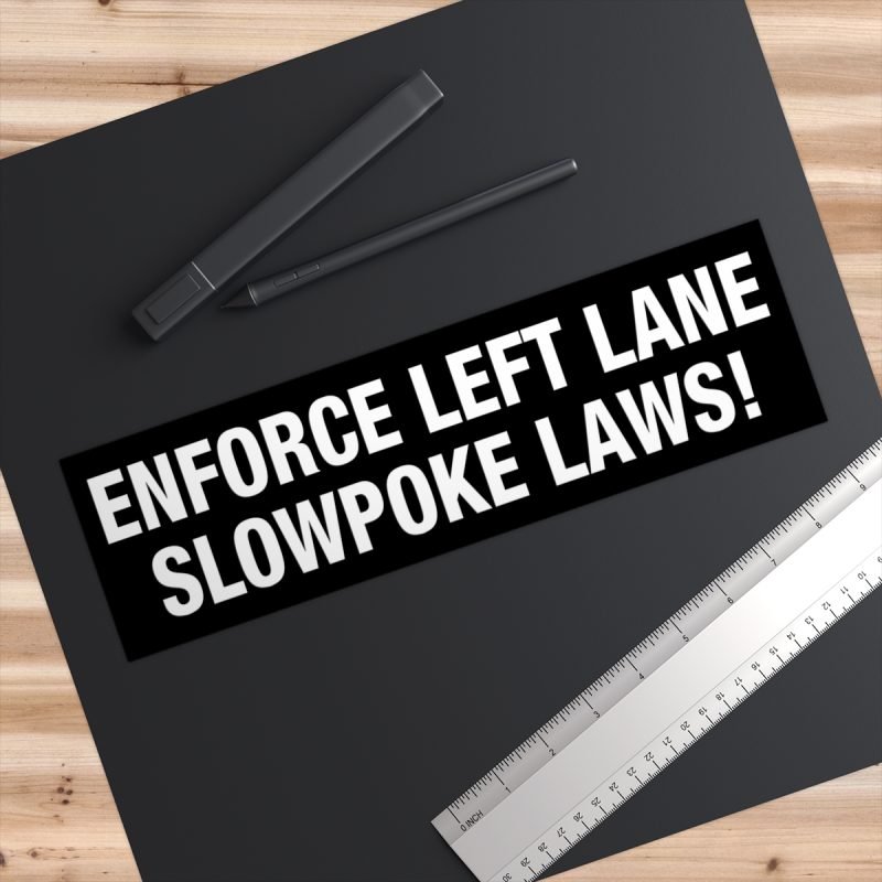 Enforce Left Lane Slowpoke Laws! Bumper Sticker | Teesperky
