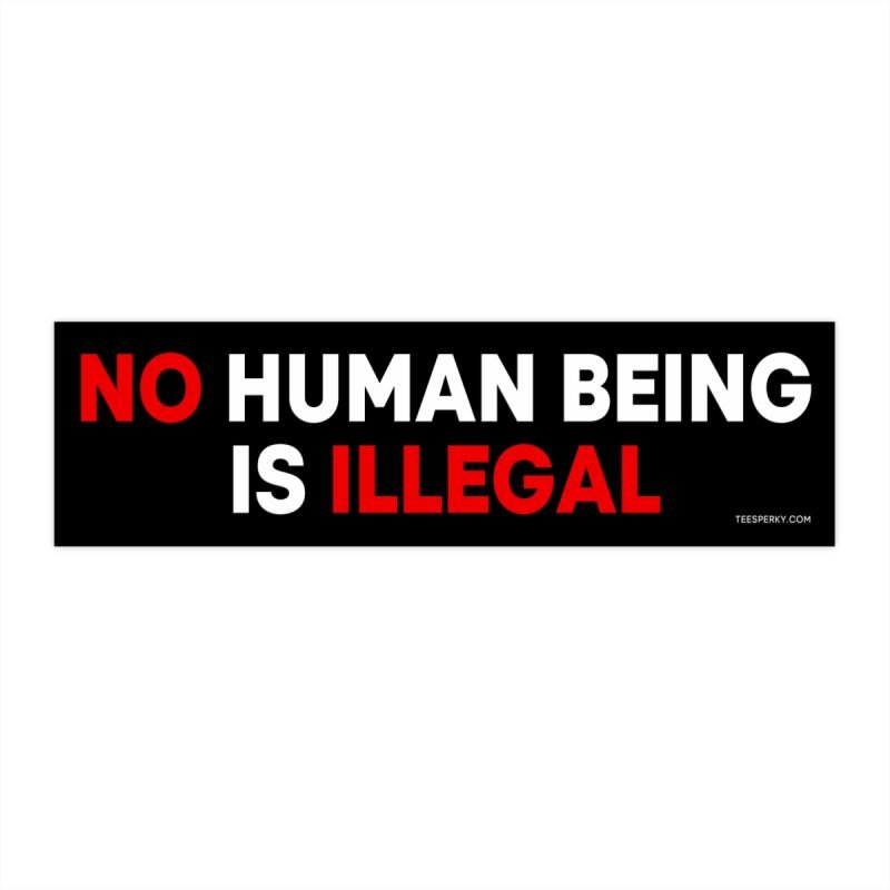 No Human Being is Illegal Bumper Sticker | Teesperky