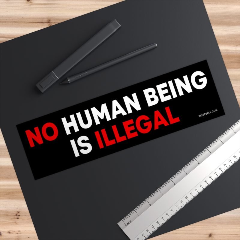No Human Being is Illegal Bumper Sticker | Teesperky