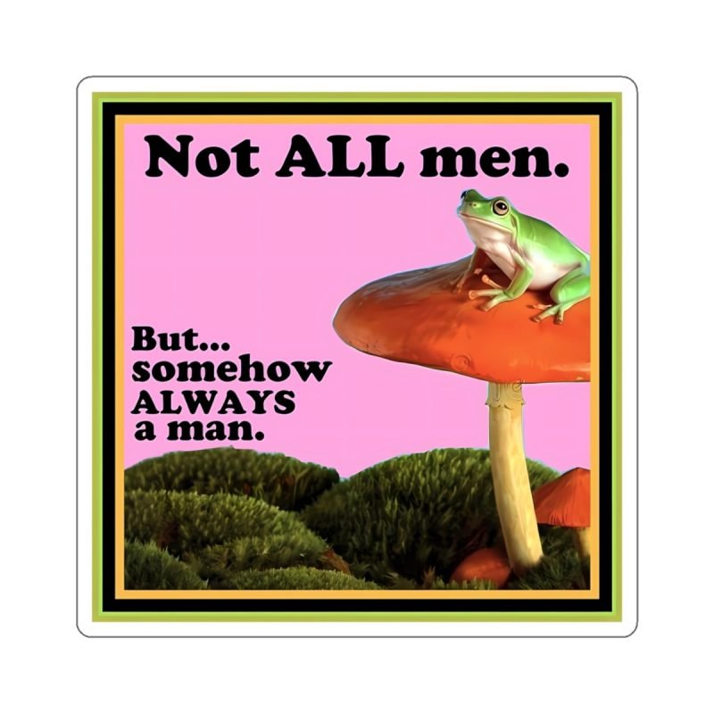Not All Men but Somehow Always a Man Sticker | Teesperky