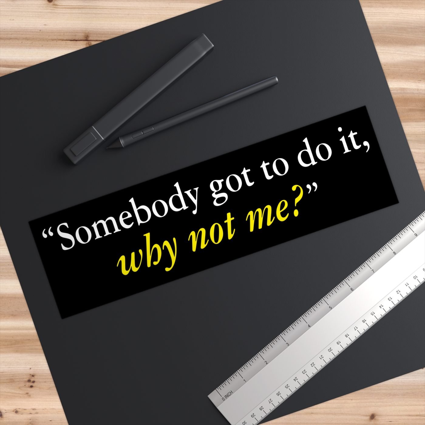 Somebody Got to Do It, Why Not Me? Bumper Sticker | Teesperky