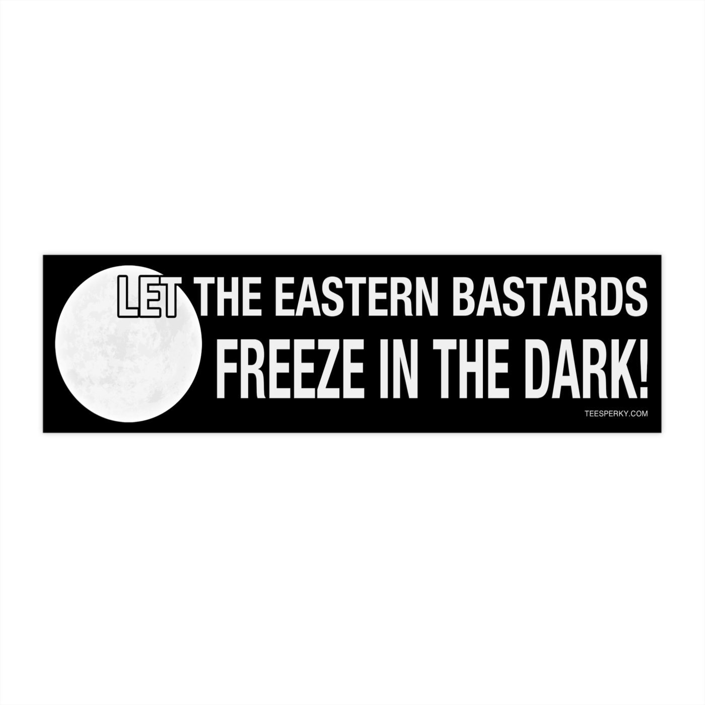 Let the Eastern Bastards Freeze in the Dark! Bumper Sticker | Teesperky