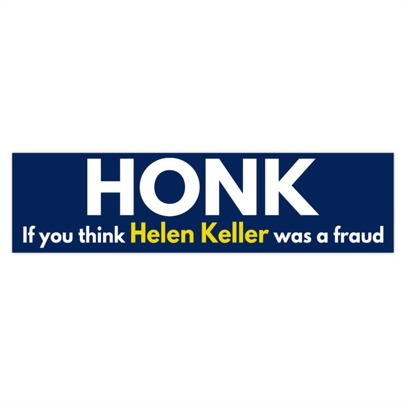 Honk if You Think Helen Keller Was a Fraud Bumper Sticker | Teesperky