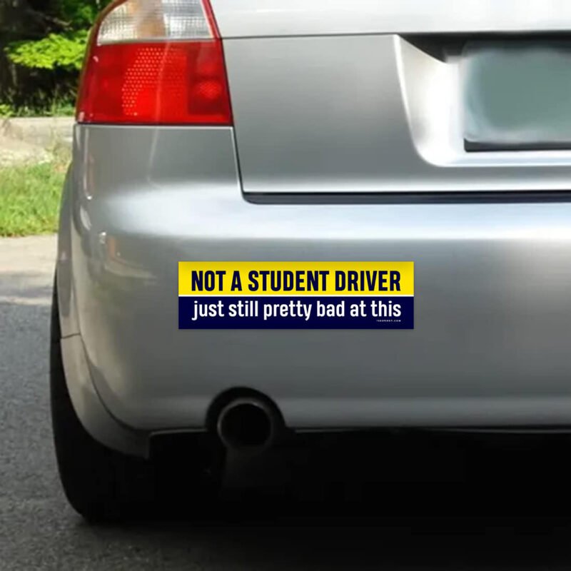 Not a Student Driver Just Still Pretty Bad at This Bumper Sticker ...