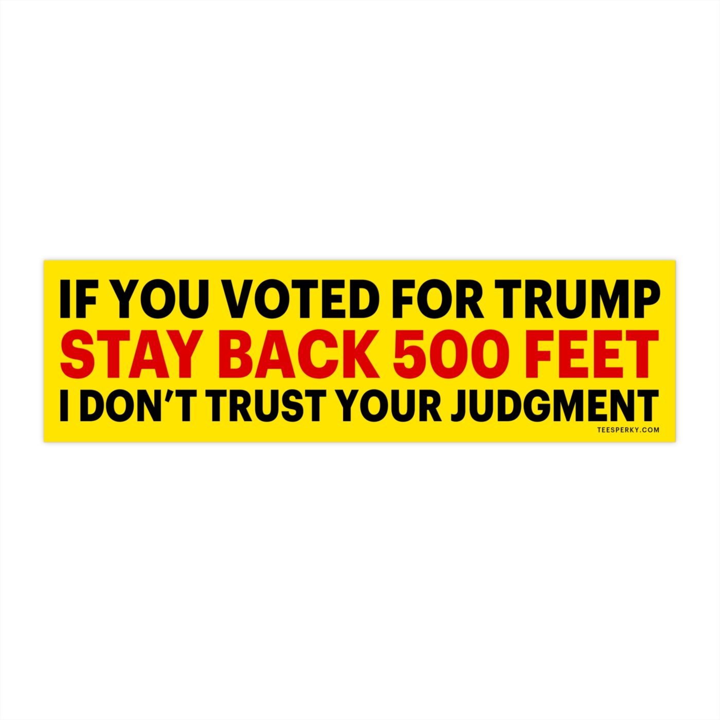 If You Voted for Trump Stay Back 500 Feet Bumper Sticker | Teesperky