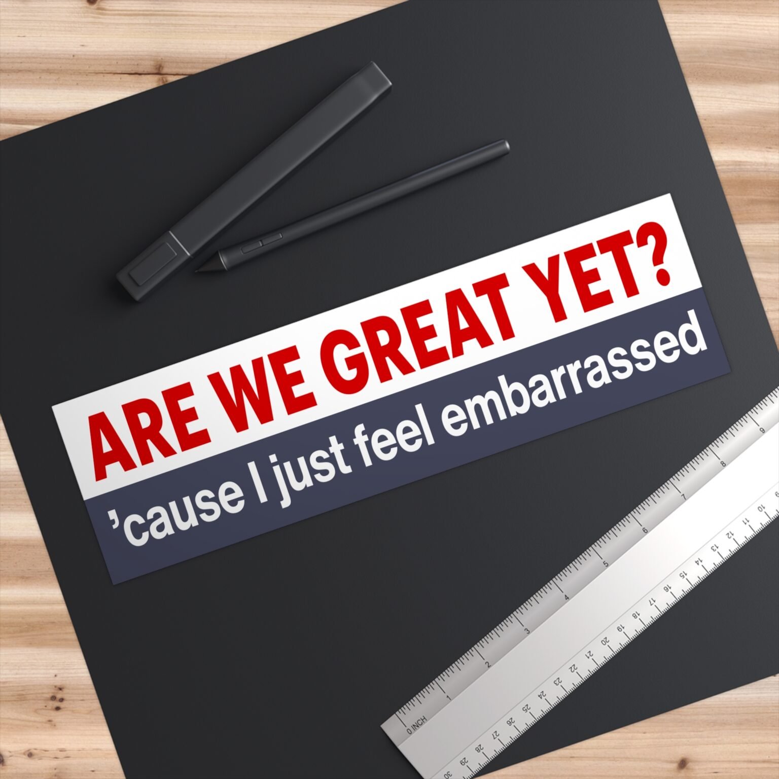 Are We Great Yet? Cause I Just Feel Embarrassed Bumper Sticker | Teesperky