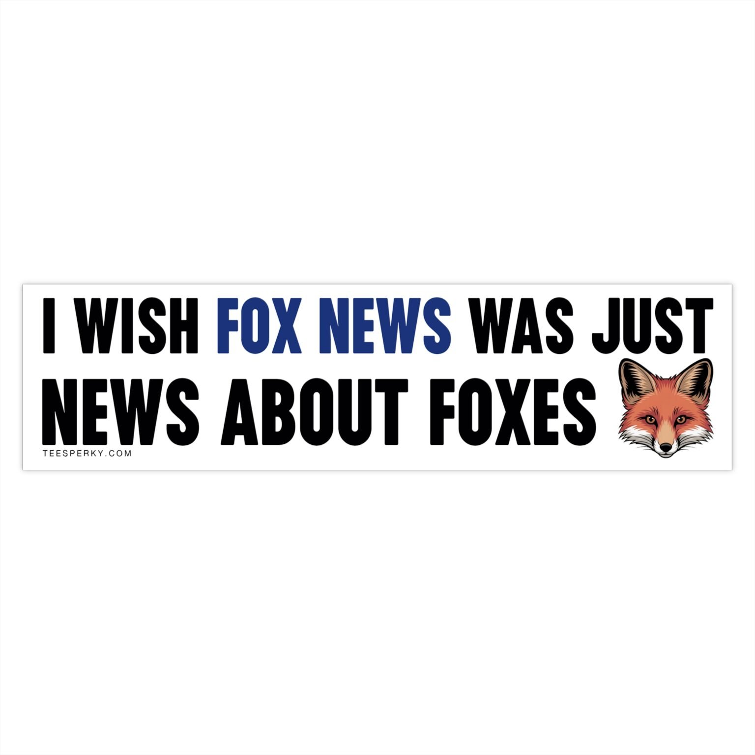 I Wish Fox News Was Just News About Foxes Bumper Sticker | Teesperky