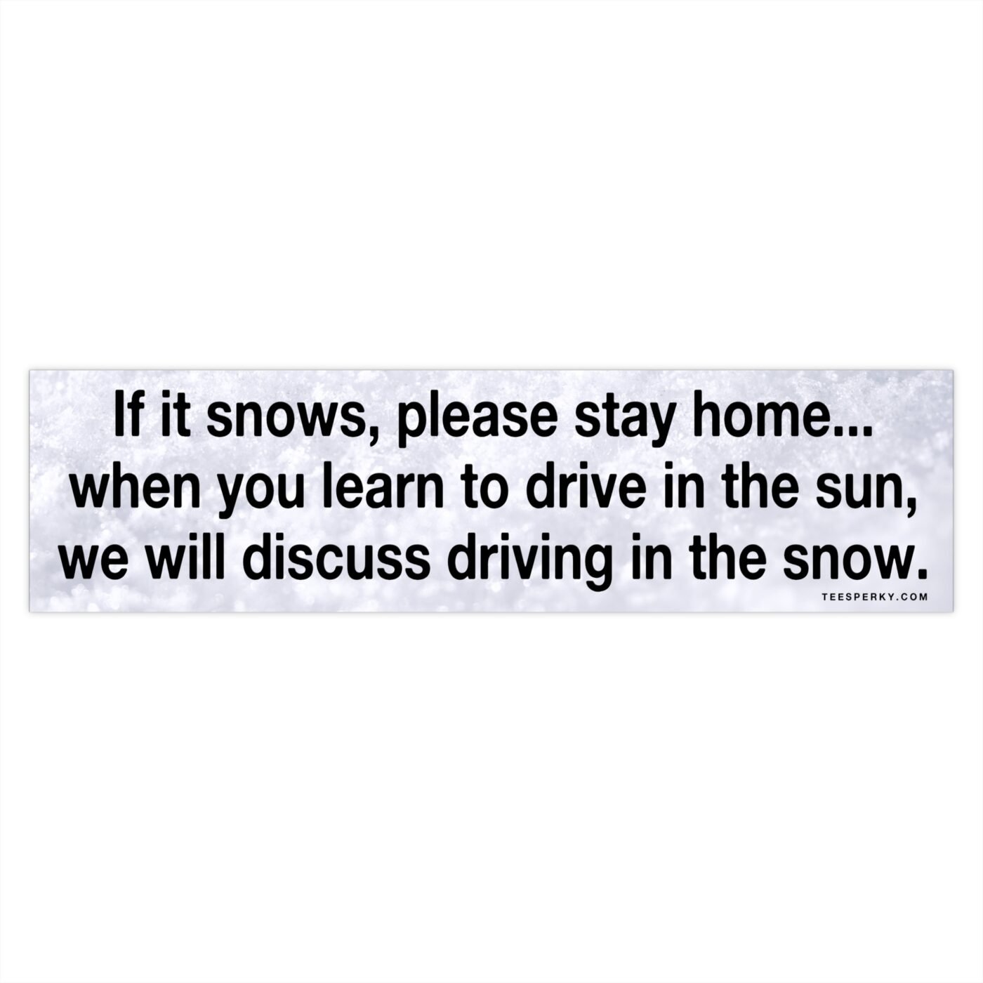If It Snows Please Stay Home Bumper Sticker | Teesperky