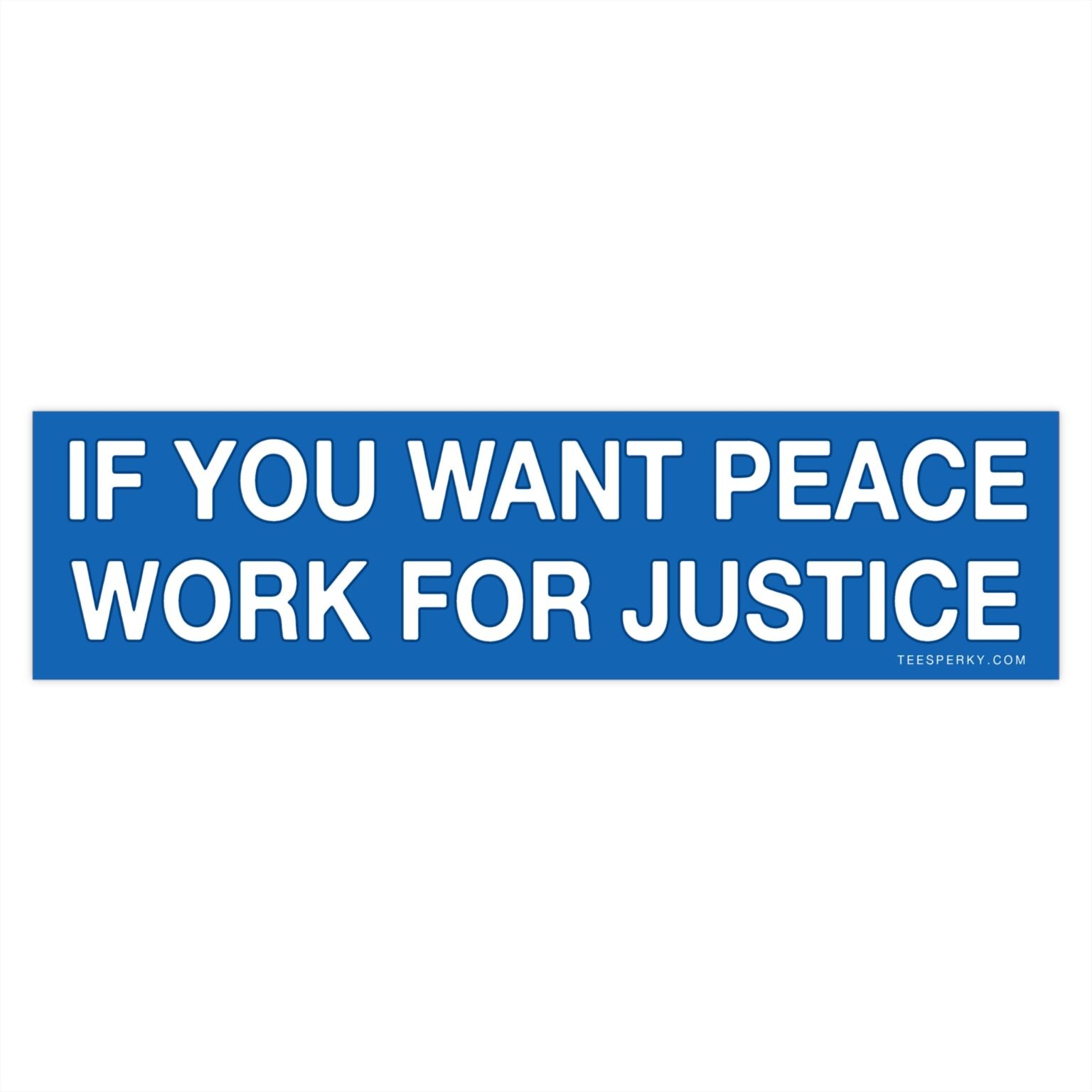 If You Want Peace Work for Justice Bumper Sticker | Teesperky